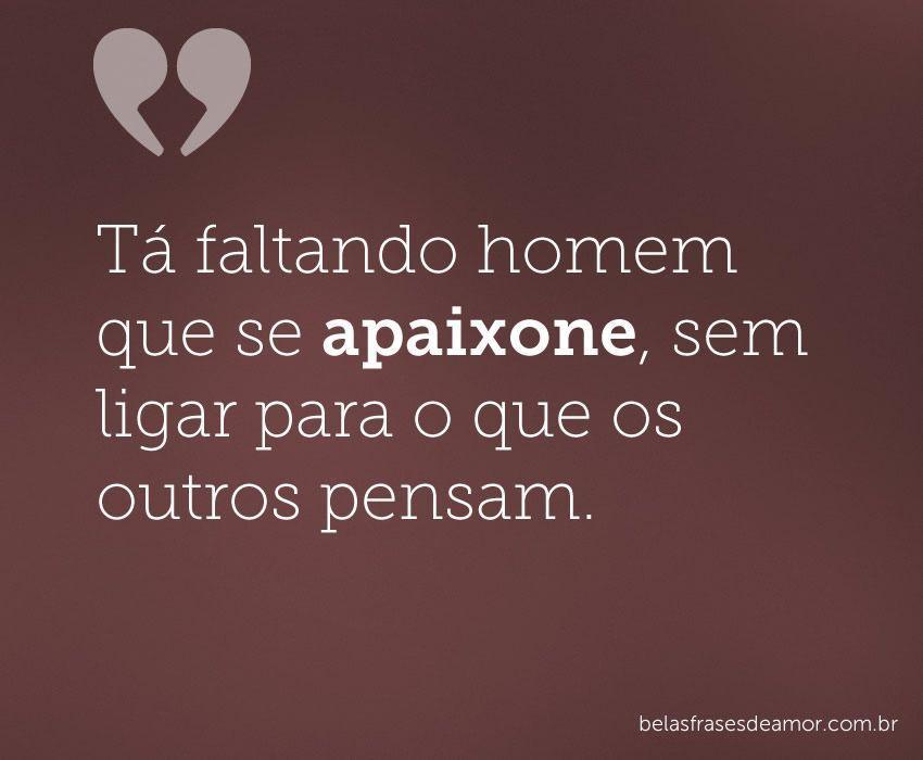 Tá Faltando Homem Que Se Apaixone Sem Ligar Para O Que Os Outros Pensam
